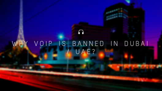 Why VOIP is banned in Dubai / UAE? – Your Dubai Guide